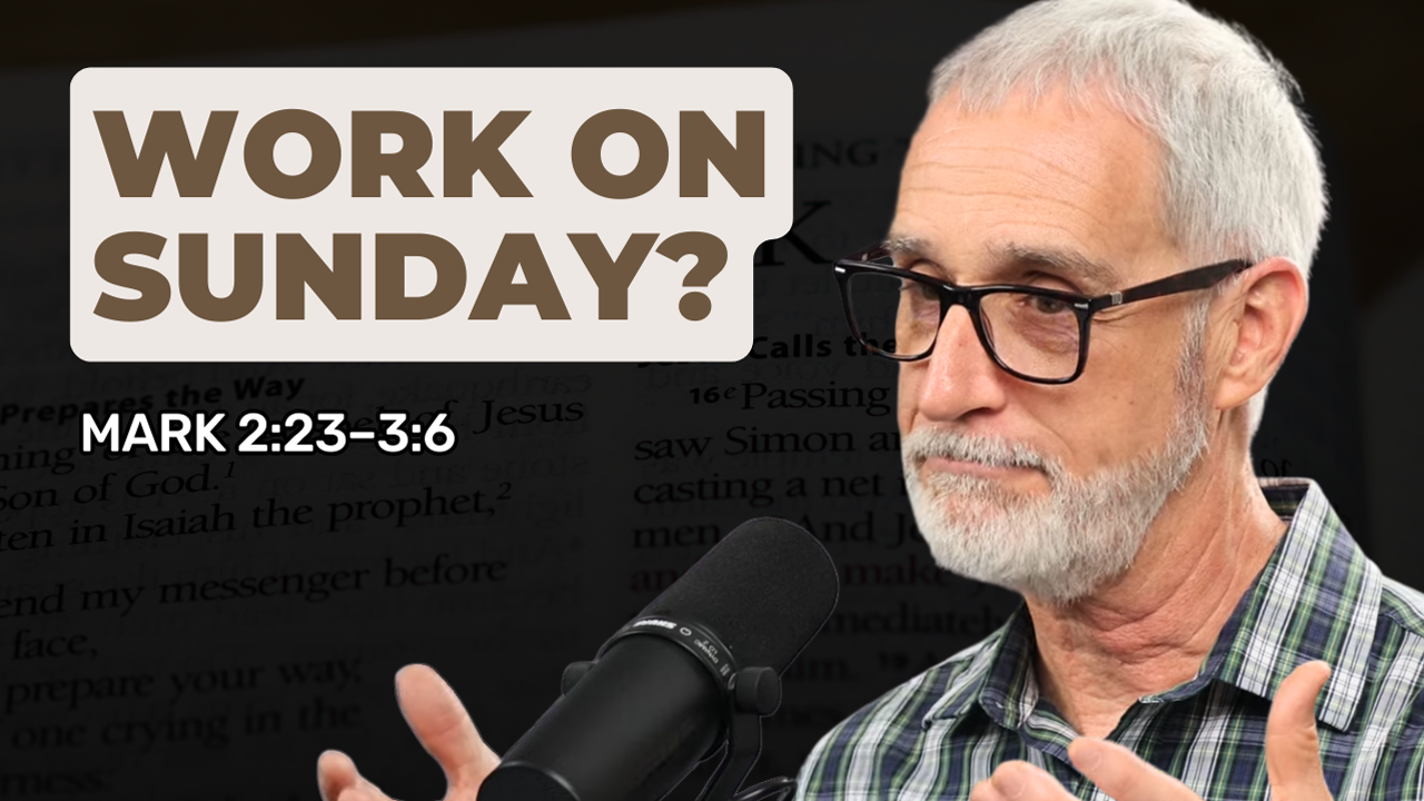 Is it Wrong to Work on Sundays? || Mark 2:23–3:6 | Heralds of Hope